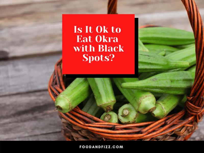 Is It Ok To Eat Okra With Black Spots? What You Should Know!